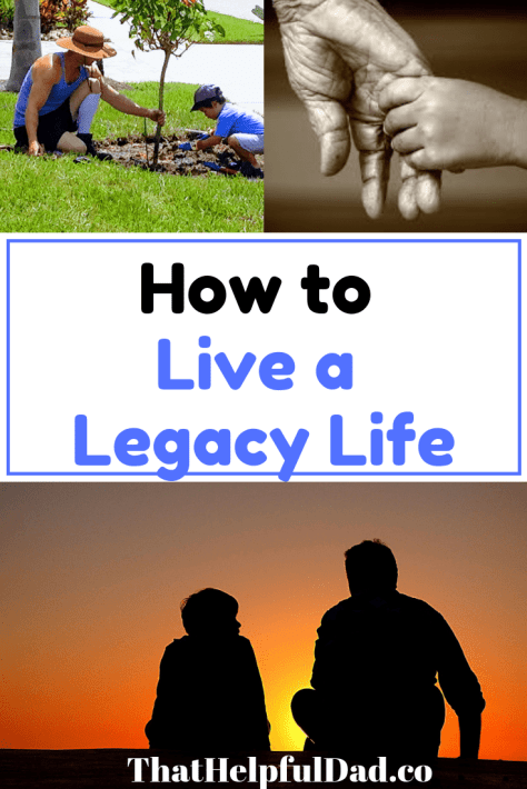 How to Live a Legacy Life | That Helpful Dad